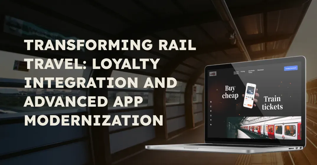 Transforming Rail Travel: Loyalty Integration & Advanced App Modernization